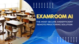 ExamRoom.AI: The Most Secure and Efficient Remote Proctoring Solution